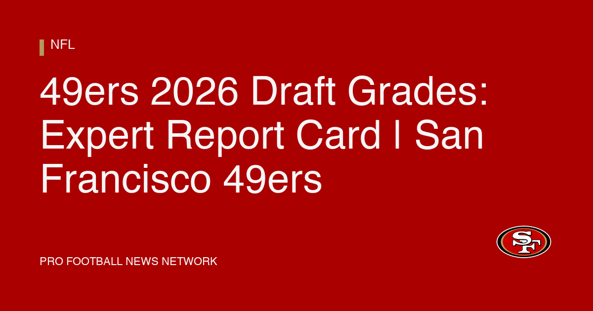 49ers 2026 Draft Grades: Expert Report Card | San Francisco | Pro ...