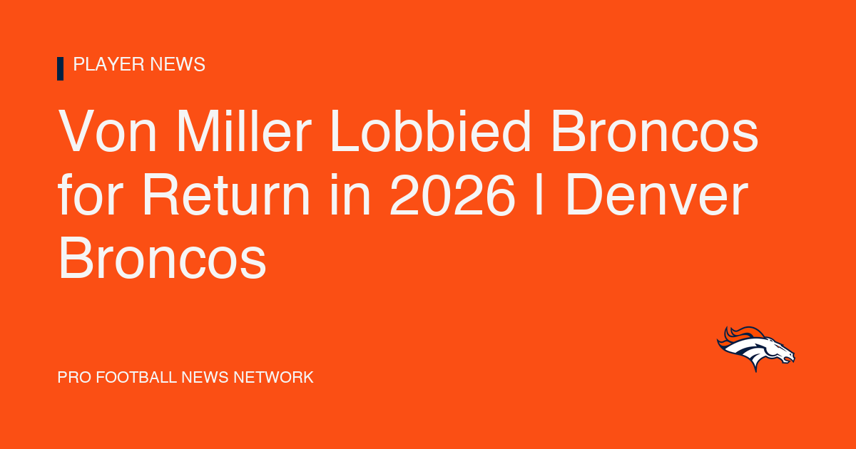 Von Miller Lobbied Broncos for 2026 Return | Denver Broncos