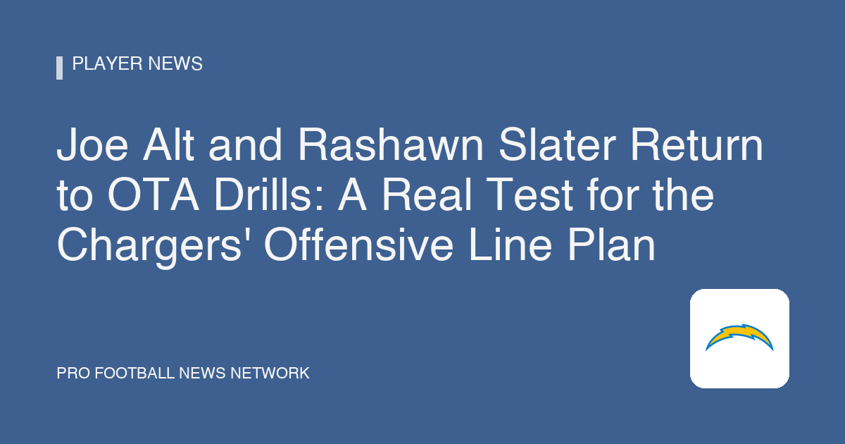 Chargers OTAs: Joe Alt, Rashawn Slater Drill Participation