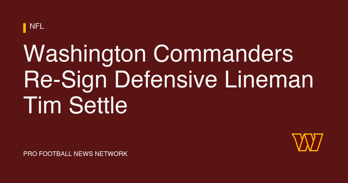 Tim Settle Re-Signs with Commanders | Washington Commanders | Pro ...