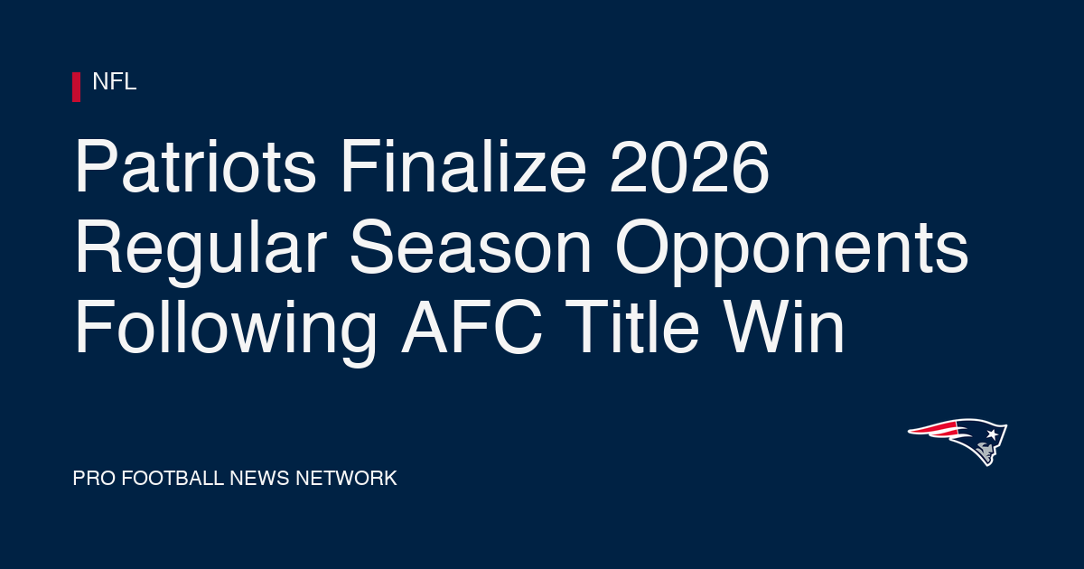 Patriots Finalize 2026 Regular Season Opponents Following AFC Title Win ...