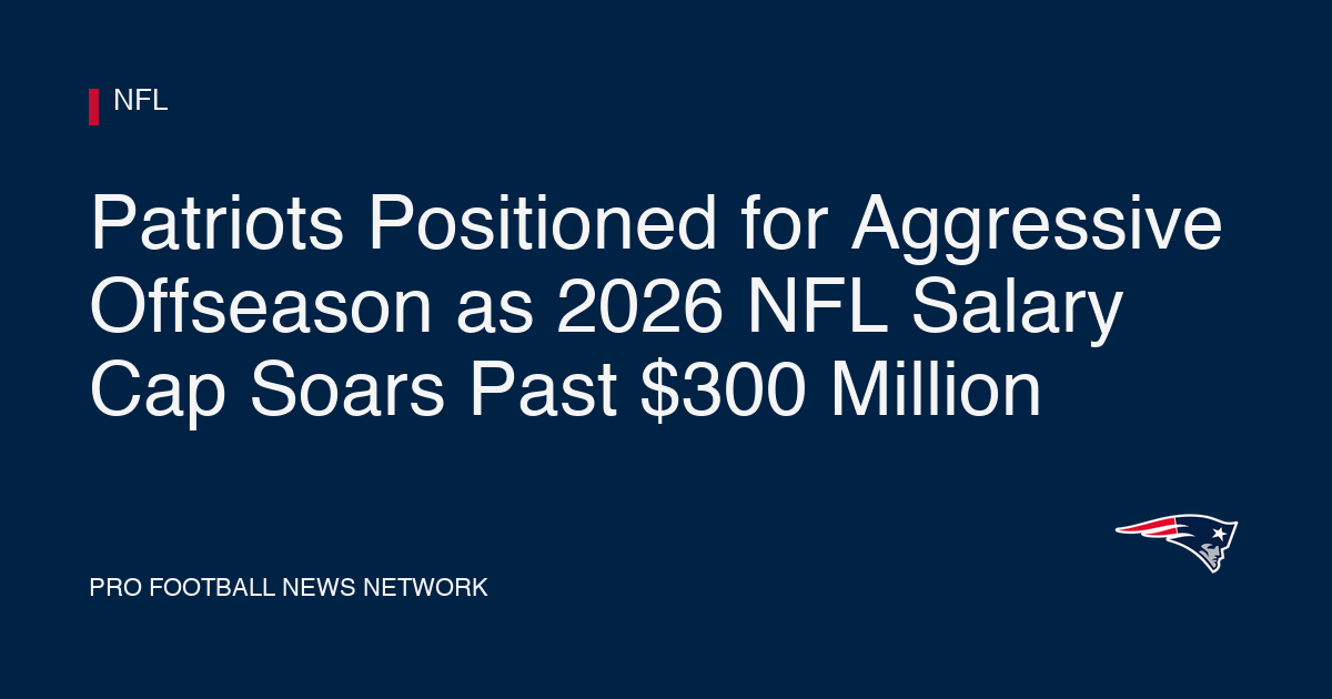 Patriots Positioned for Aggressive Offseason as 2026 NFL Salary Cap ...
